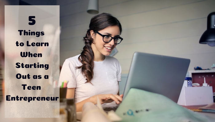 Five Important Things Every Teen Entrepreneur Needs to Know